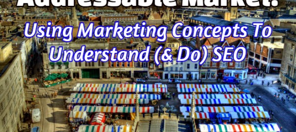 Addressable Market: Using Marketing Concepts To Understand (& Do) SEO ...