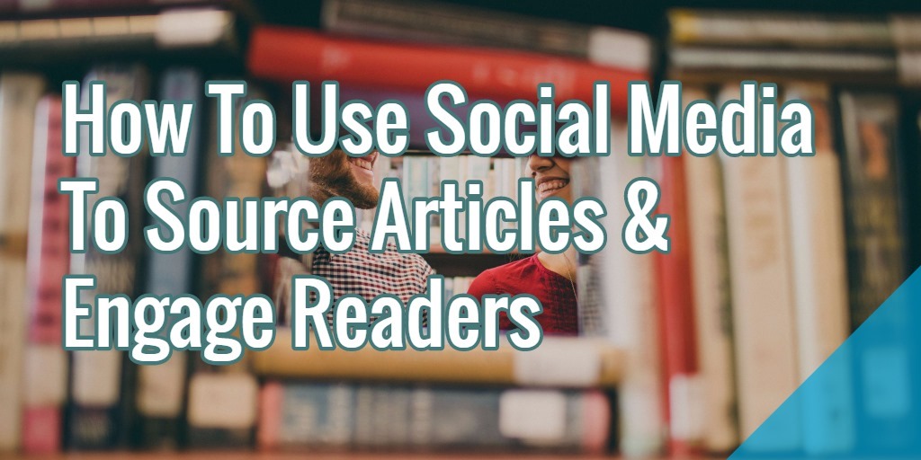 How To Use Social Media To Source Articles & Engage Readers | Online ...