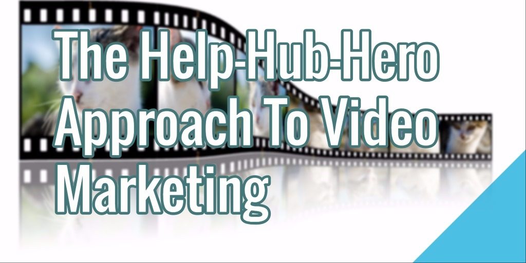 The Help-Hub-Hero Approach To Video Marketing | Online Sales Guide Tips