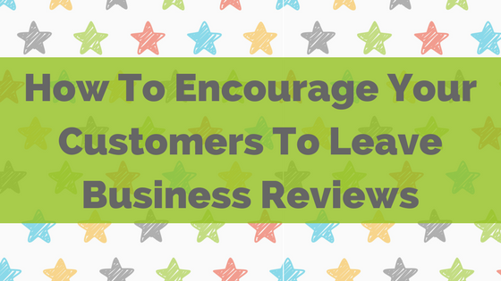 How To Encourage Your Customers To Leave Business Reviews | Online ...