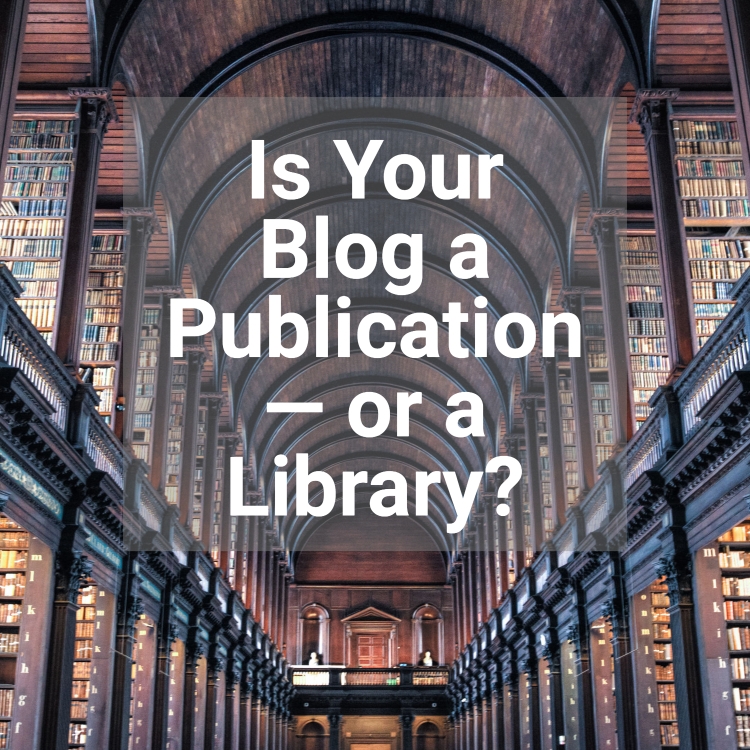 Is Your Blog a Publication — Or a Library? | Online Sales Guide Tips
